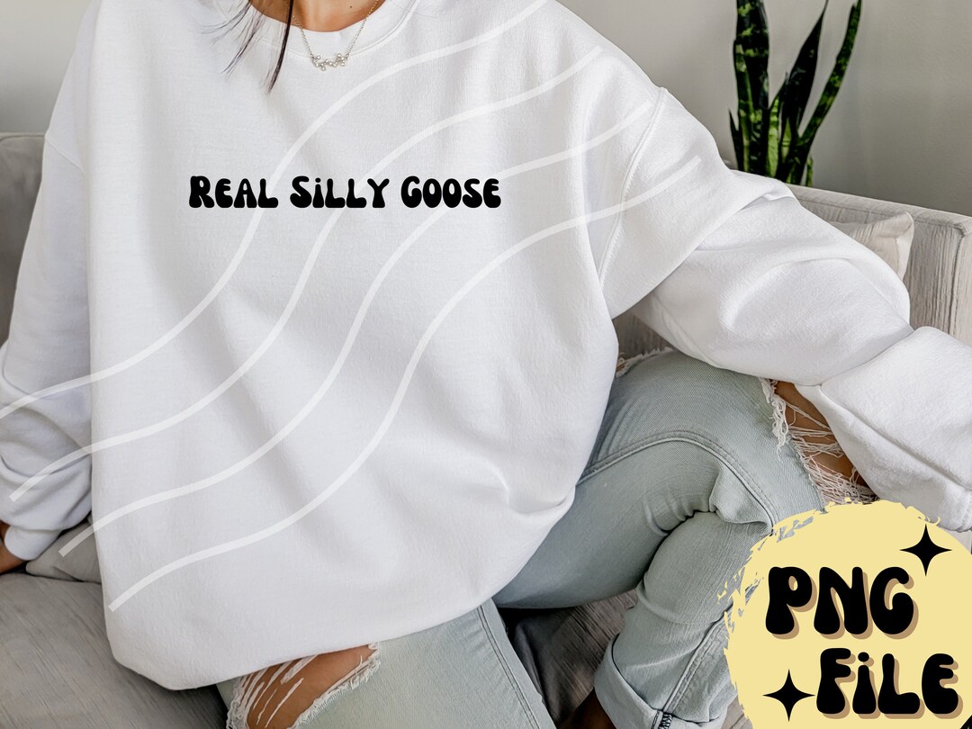 Real Silly Goose PNG Real Silly Goose SVG Silly Goose Shirt - Etsy