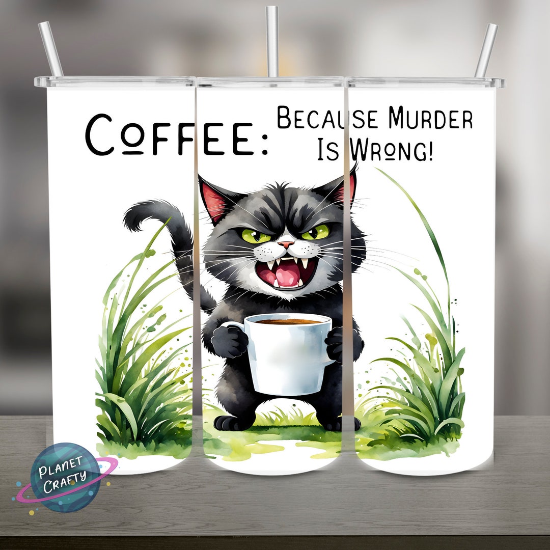 Coffee, Because Murder is Wrong! Angry Cat Funny PNG Design, 20oz ...