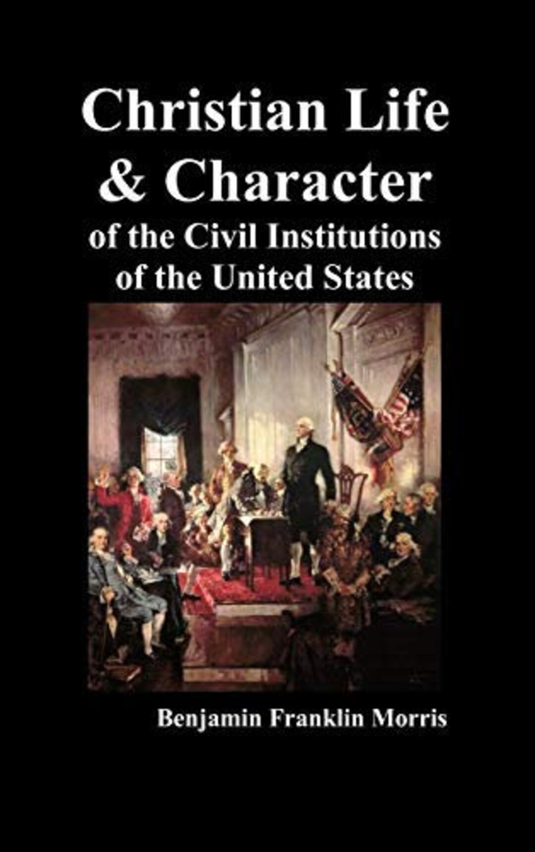 Christian Life and Character of the Civil Institutions of the United ...
