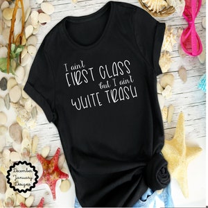 White Trash Shirt, I Ain't First Class but I Ain't White Trash Tshirt ...