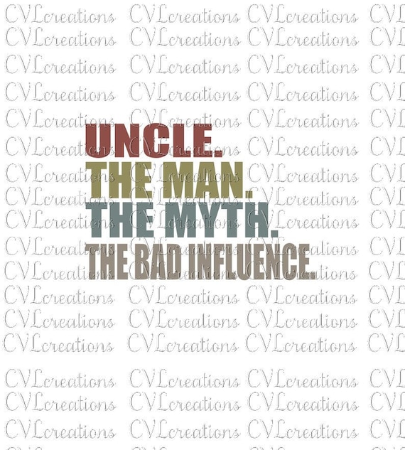 Uncle. the Man. the Myth. the Bad Influence. Digital File SVG | Etsy