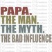 Papa. the Man. the Myth. the Bad Influence. Digital File SVG PNG DXF ...
