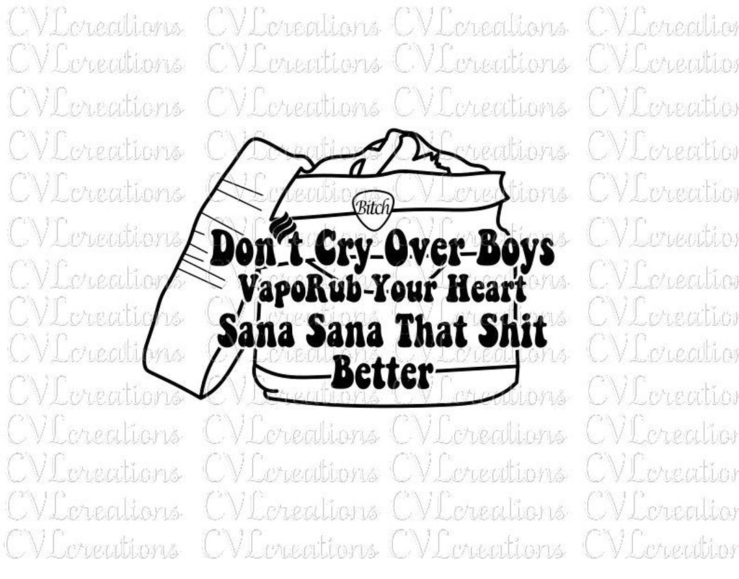 Don't Cry Over Boys Vaporub Your Heart Sana Sana That Shit Better ...
