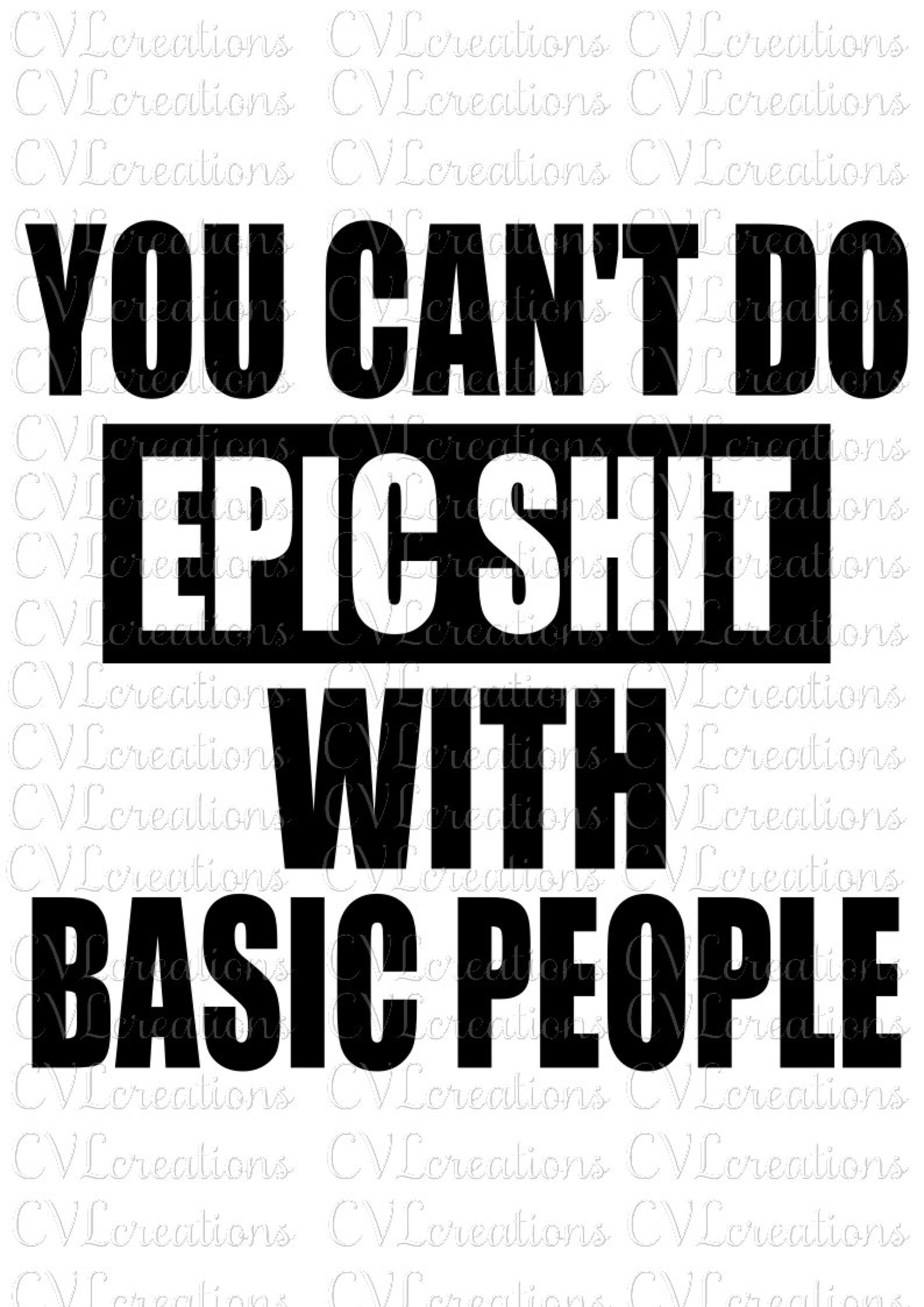 You Can't Do Epic Shit With Basic People Eps Pdf SVG PNG DXF Digital ...