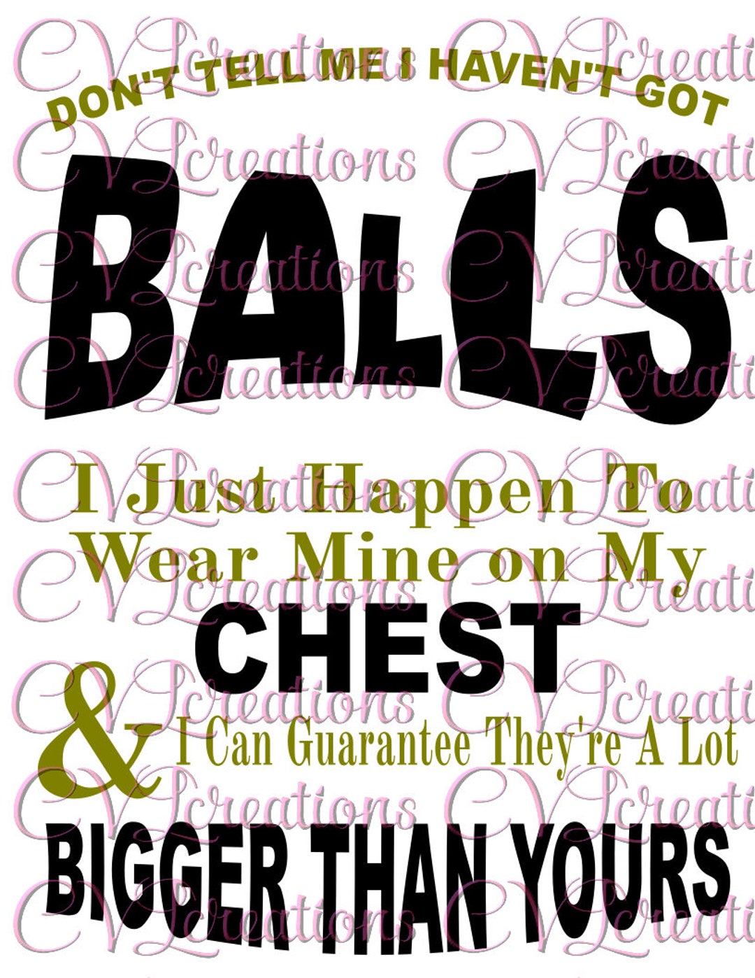 Don't Tell Me I Haven't Got Balls I Just Happen to Wear Mine on My ...