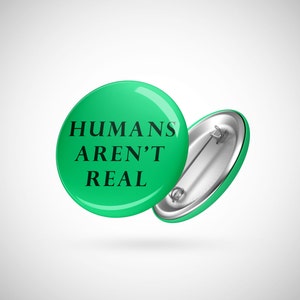 Humans Aren't Real 1.25" Button Pin Badge; Aliens, Space ...