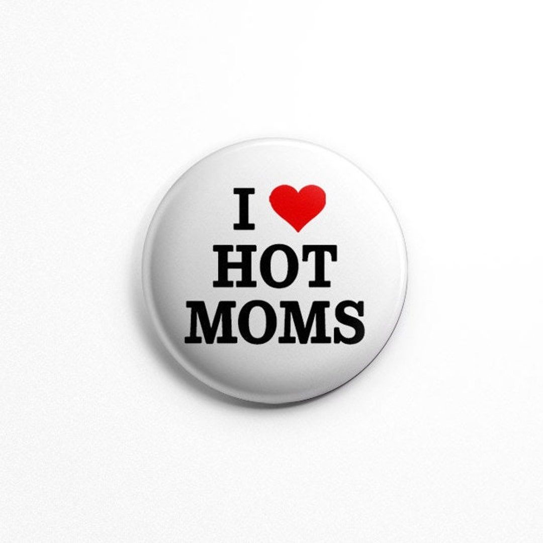 I Love Hot Moms Button Pin, HOT MOMS Button Pin; I Heart Hot Moms ...