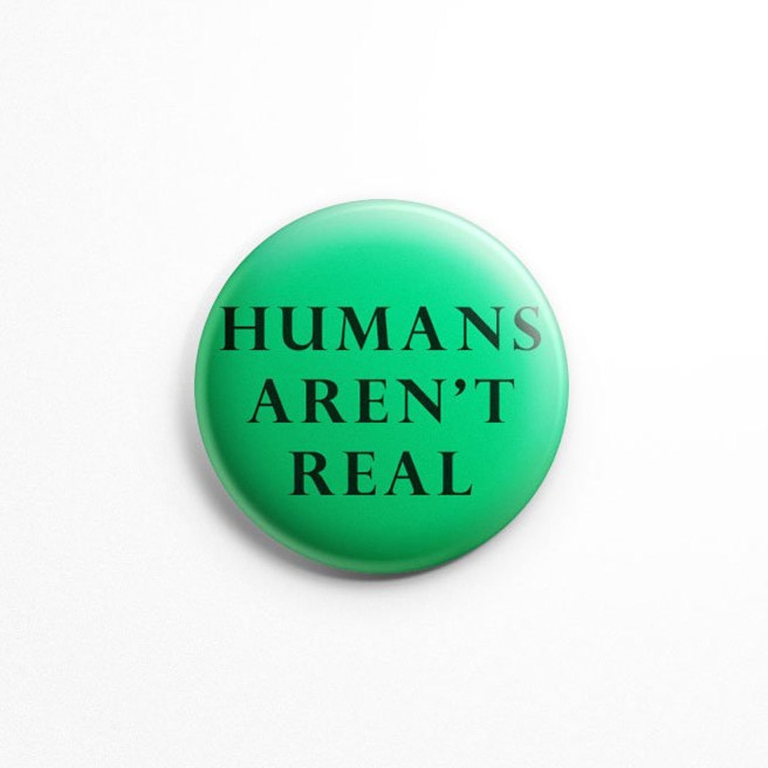 Humans Aren't Real 1.25" Button Pin Badge; Aliens, Space ...