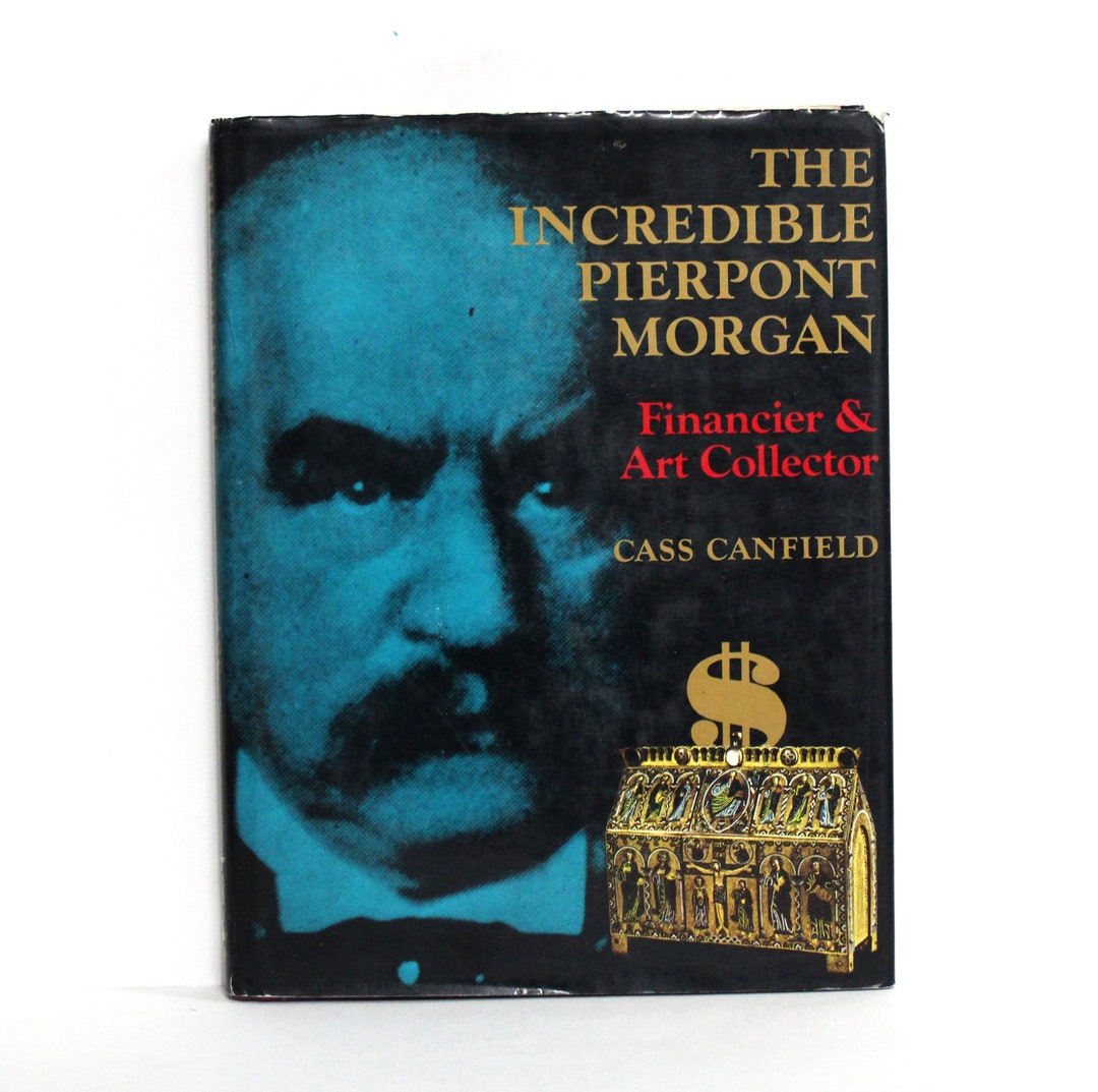 The Incredible Pierpont Morgan Financier and Art Collector by Cass ...