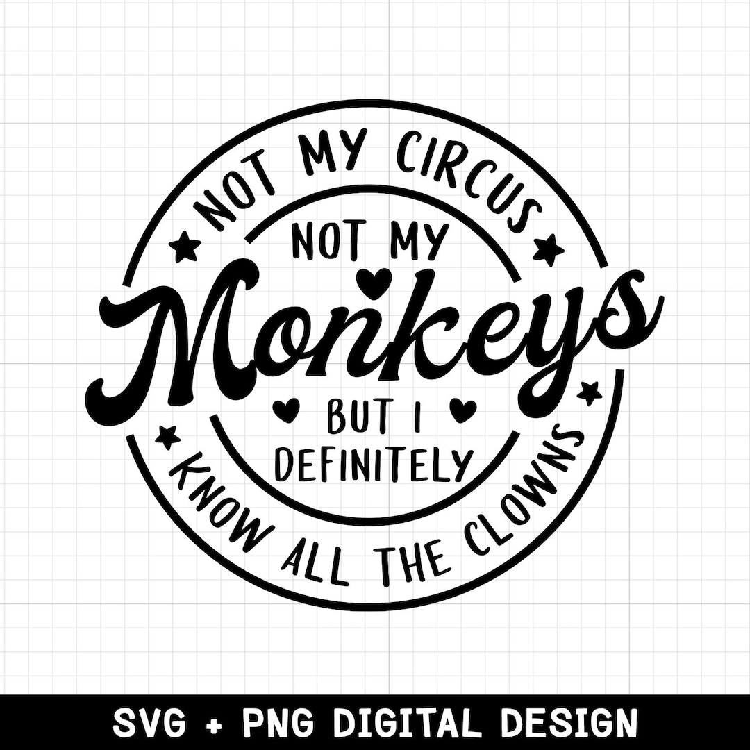 Not My Circus Svg, Not My Monkeys Svg, but I Definitely Know All the ...
