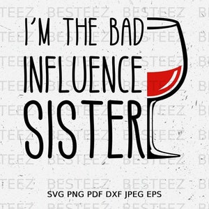 I'm the Bad Influence Sister Svg File- Wine Lover Png - Digital ...