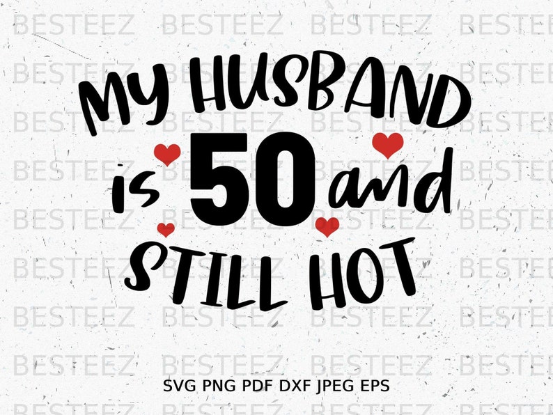 My Husband is 50 and Still Hot Svg File- 50th Birthday Png - Digital ...
