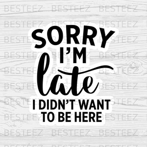 Sorry I'm Late Svg File- Funny Png - Digital Download - Cut File for ...