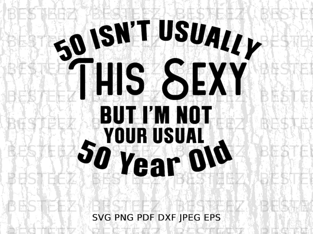 50 Isn't Usually This Sexy Svg File- 50 and Fabulous Png - Digital ...