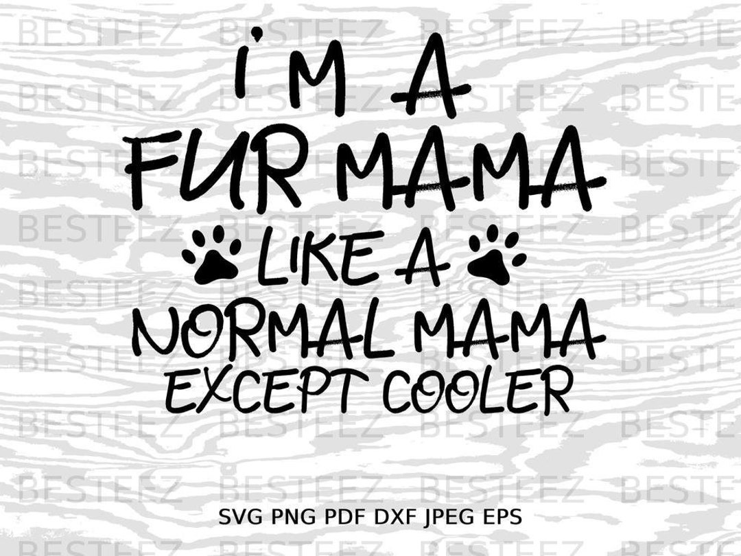 I'm A Fur Mama Like A Normal Mama Svg File- Rescue Dog Mama Png ...