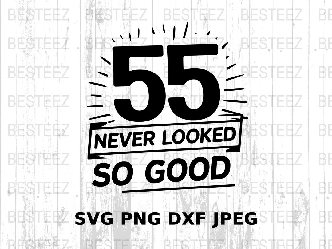 55 Never Looked so Good Digital Download, 55th Birthday Printable ...