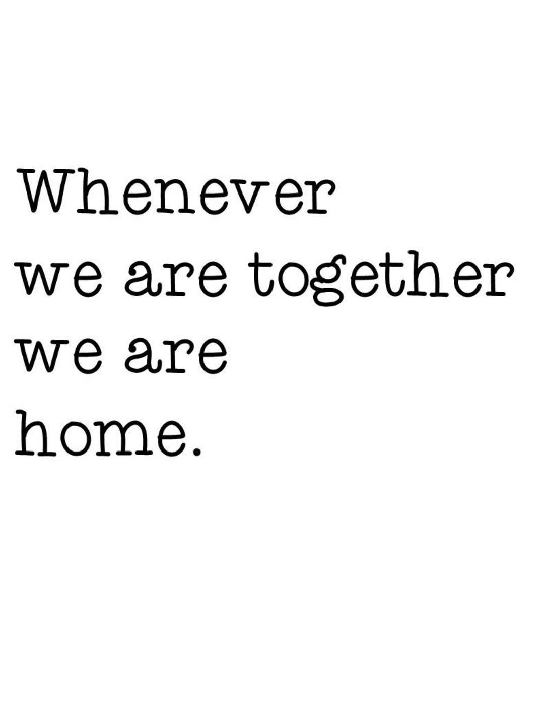 Whenever We Are Together We Are Home. - Etsy
