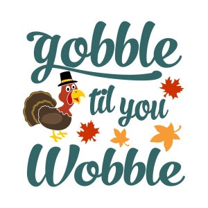 Thanksgiving Turkey Gobble Til You Wobble Pack Cuttable Design SVG PNG ...