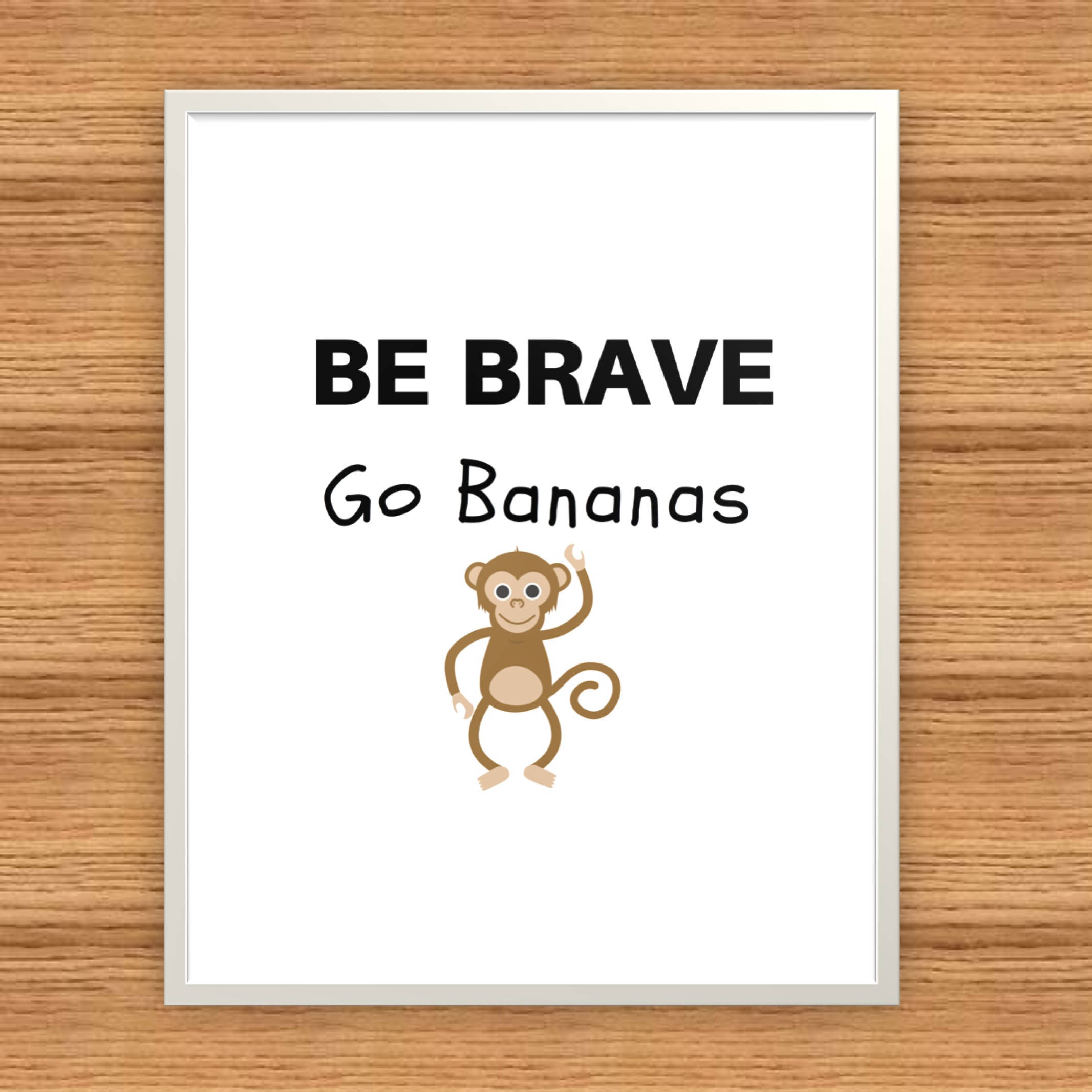 Be Brave. Go Bananas. Funny Wall Art. Quote. Printable Wall Art ...