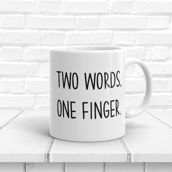 Middle Finger Mug Two Words One Finger Funny Mug Middle | Etsy
