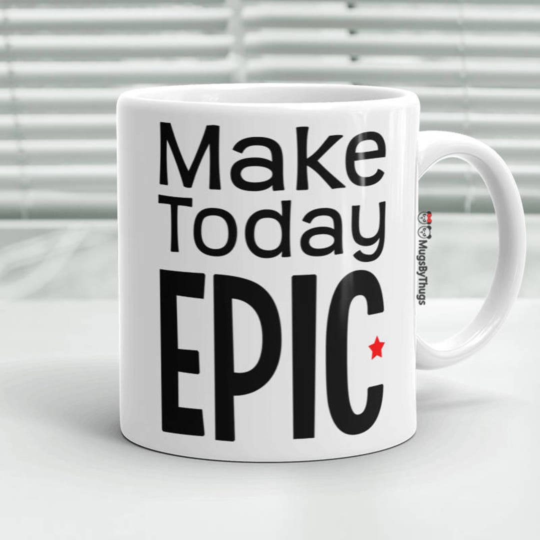 Epic Mug, Inspirational Coffee Cup 'make Today EPIC' Coffee Mug, Epic ...