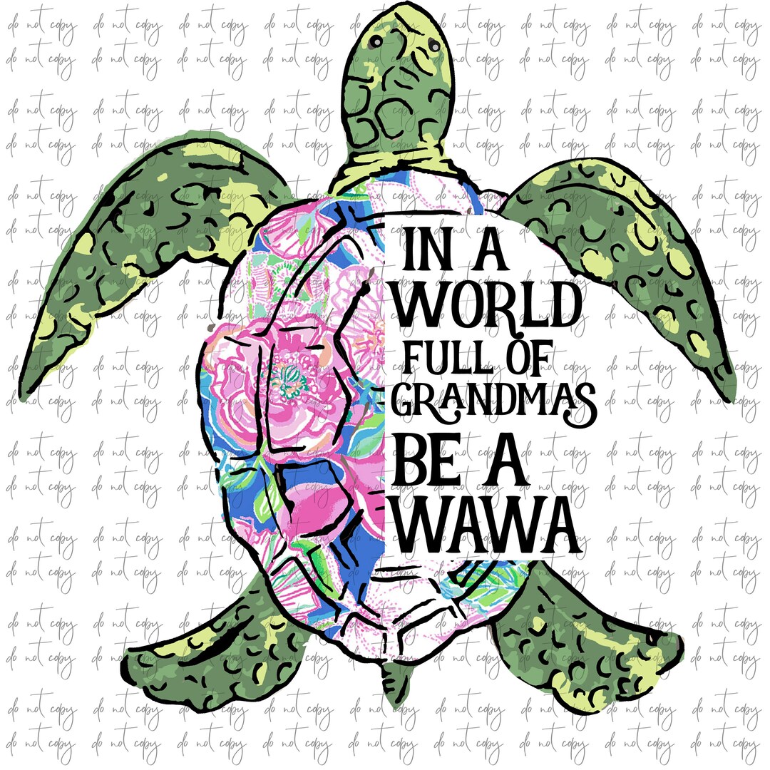 In a World Full of Grandmas Be a Wawa Turtle Sublimation Download ...