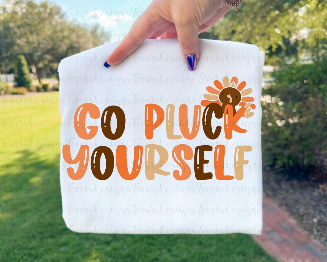 Go Pluck Yourself Thanksgiving Turkey PNG, Funny Thanksgiving Design - Etsy