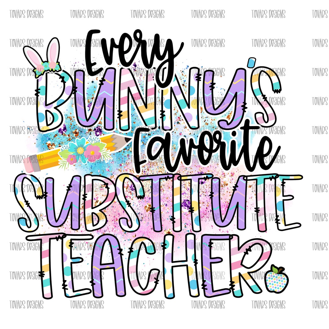 Every Bunny's Favorite Substitute Teacher Sublimation Download, Easter ...