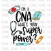 I'm a CNA What's Your Super Power? Sublimation Download, CNA PNG ...