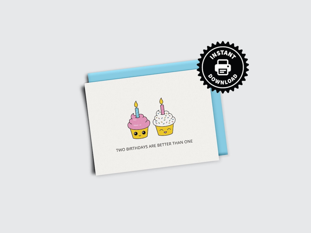 Two Birthdays Are Better Than One - PRINTABLE Blank Joint Birthday Card ...
