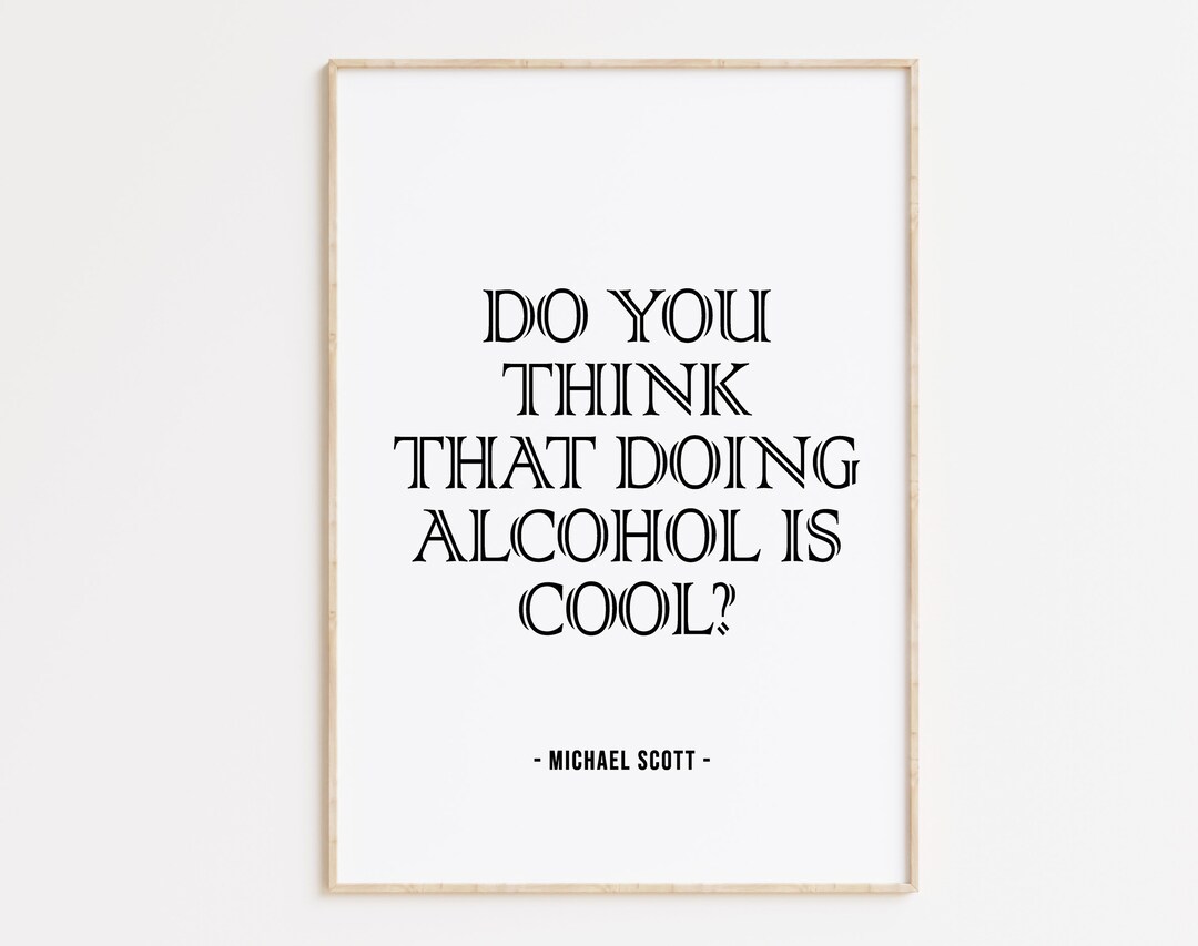 Do You Think That Doing Alcohol is Cool, Michael Scott Quote, the ...