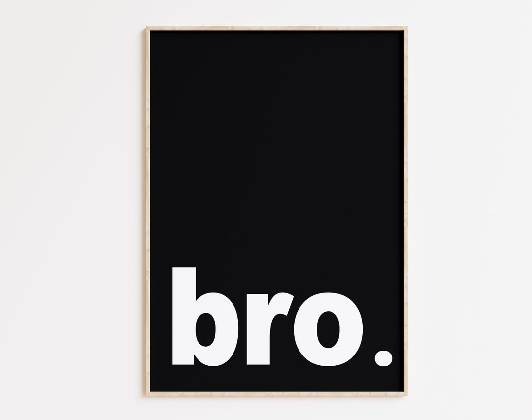 Bro Print, Bro Poster, Black & White, Bro Printable Wall Art ...