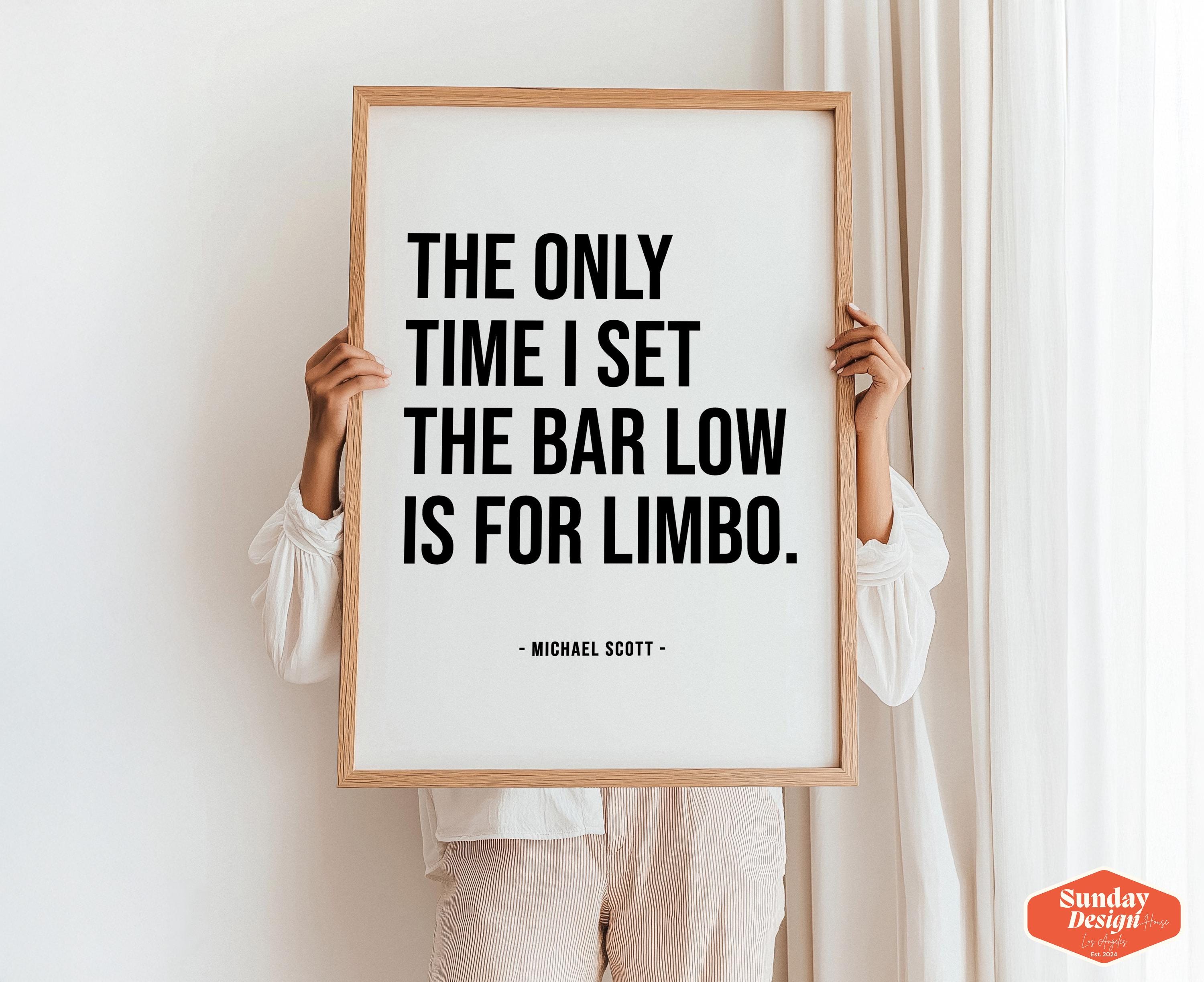 The Only Time I Set the Bar Low is for Limbo, Michael Scott Quote, the ...