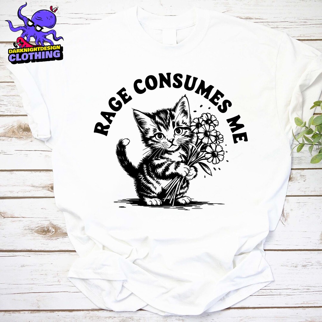 Rage Consumes Me Shirt, Funny Hilarious Kitten Meme, Dark Humor ...