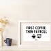 Payroll Art Print for Office Decor First Coffee Then - Etsy