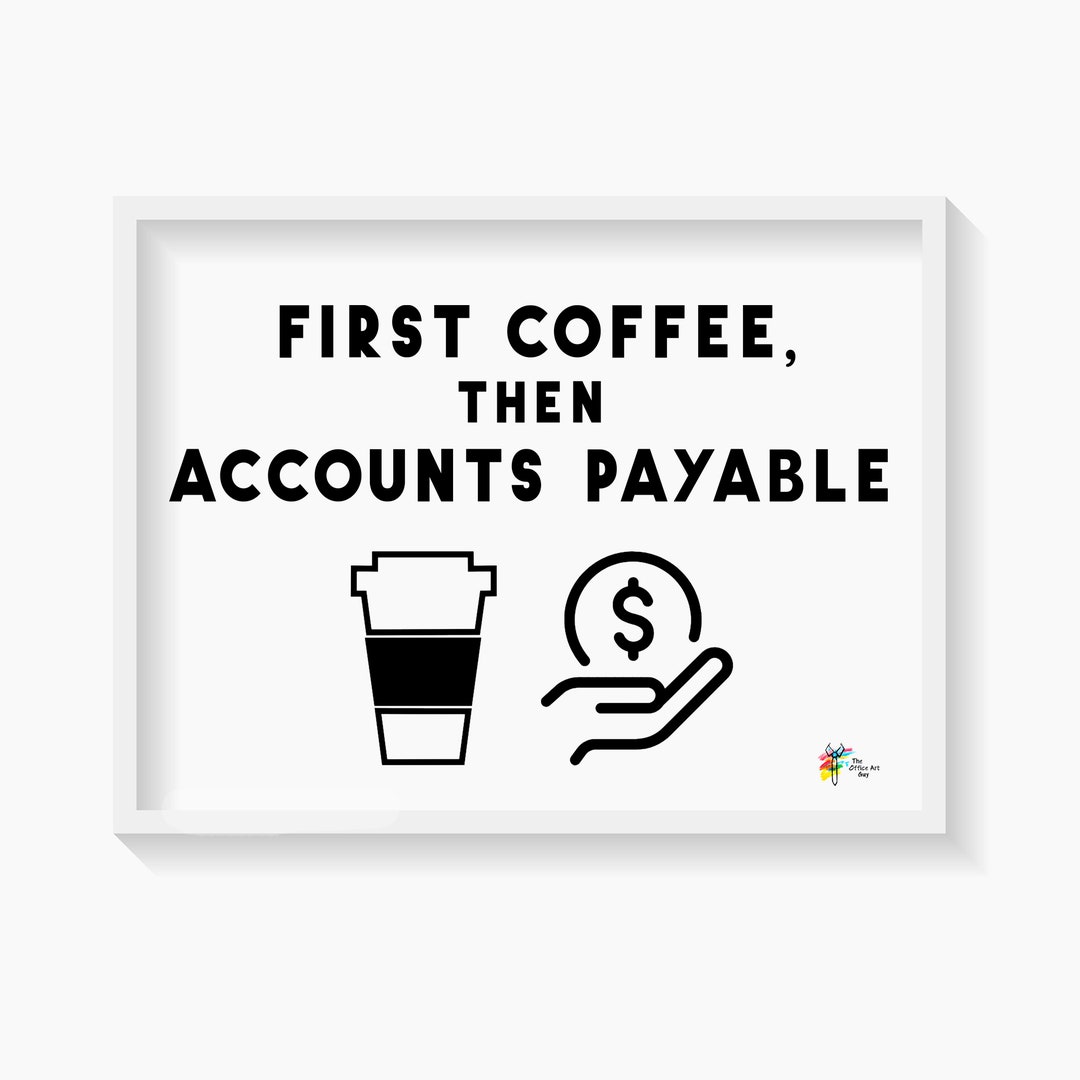 Accounts Payable Art Print for Accounting Office Decor First Coffee ...