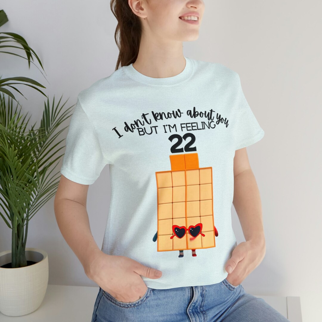 Numberblocks Adult Shirt, I Dont Know About You but I'm Feeling 22 ...