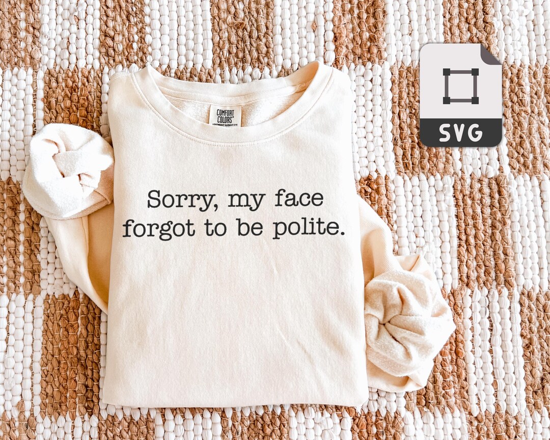 Sorry My Face Forgot to Be Polite SVG: Funny Sarcastic Quote Design ...