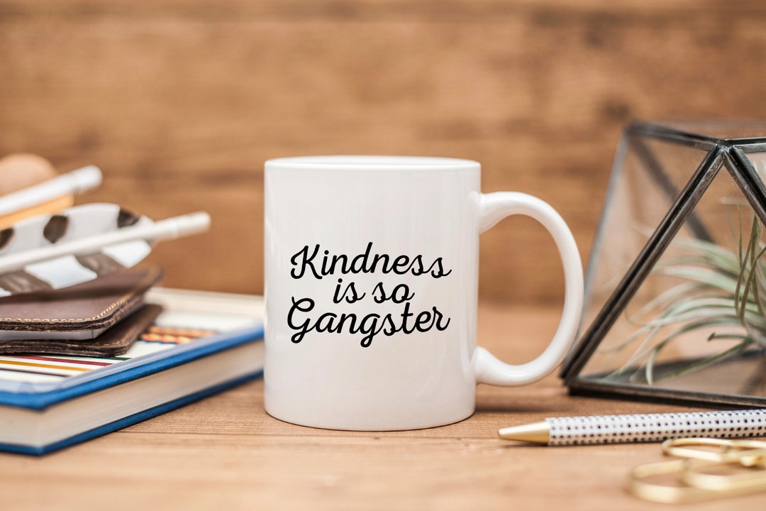 Kindness is so Gangster Mug, Gangsta Coffee Mug, Kindness Mug, Funny ...