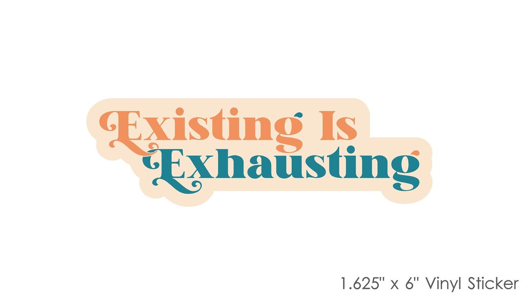 Existing is Exhausting Sticker - Etsy
