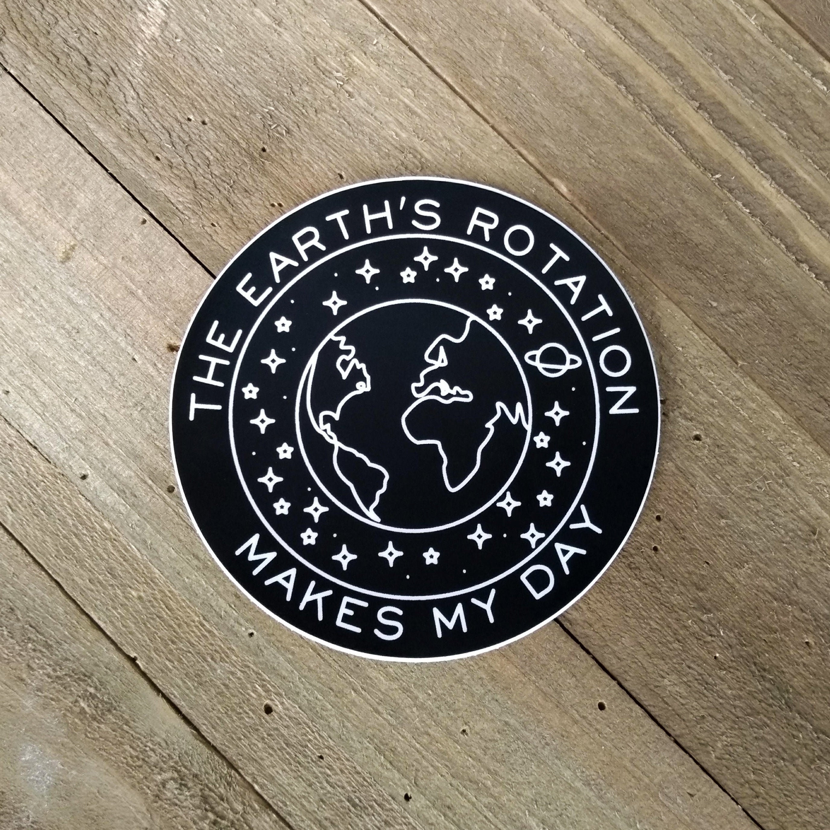 Science Vinyl Sticker Earths Rotation Makes My Day Sticker - Etsy UK