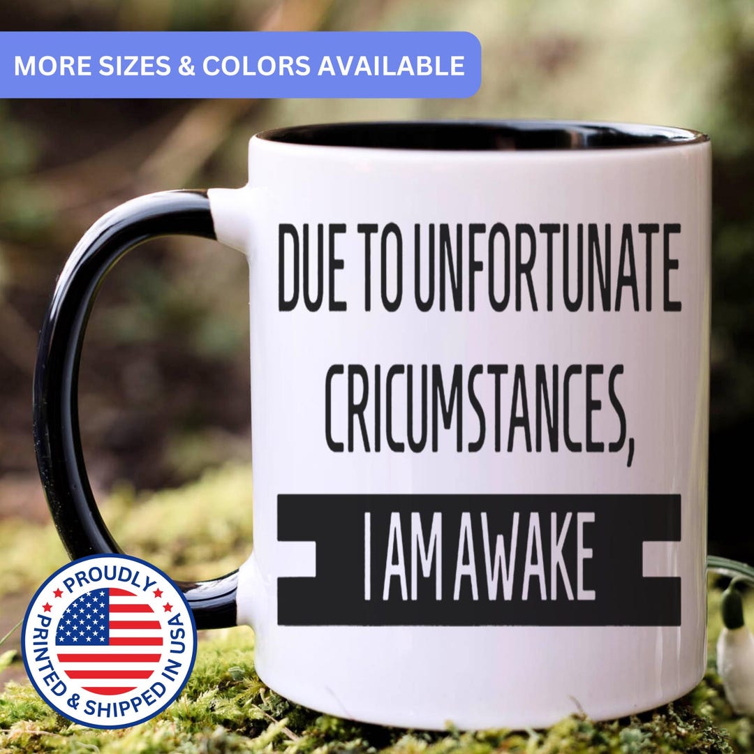 Due to Unfortunate Circumstances I Am Awake Funny Mug, Sarcastic Mug ...