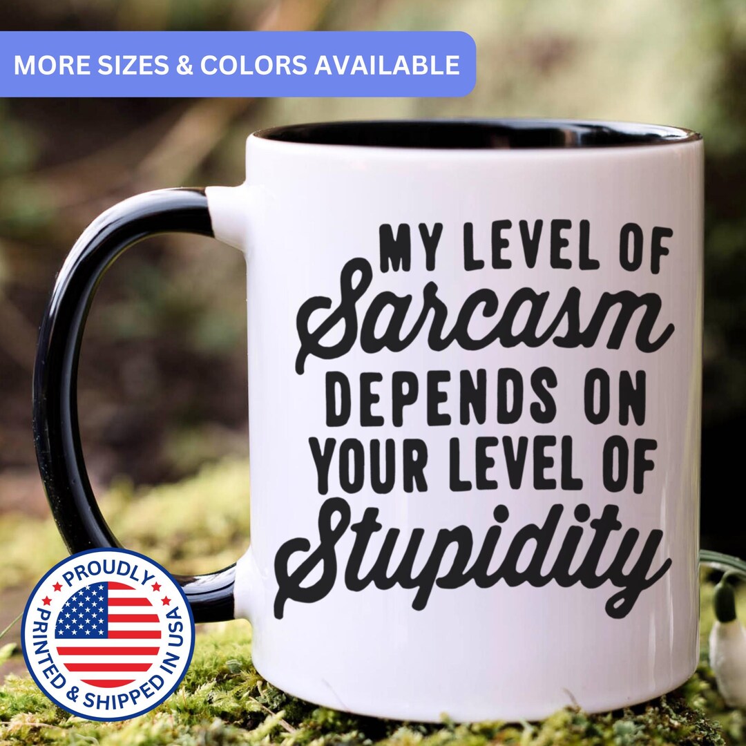 My Level of Sarcasm Depends on Your Level of Stupidity - Funny Mug ...