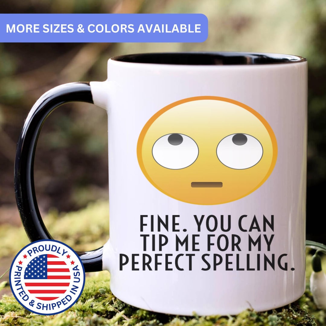 Fine You Can Tip Me for My Perfect Spelling - Funny Mug, Sarcastic Mug ...