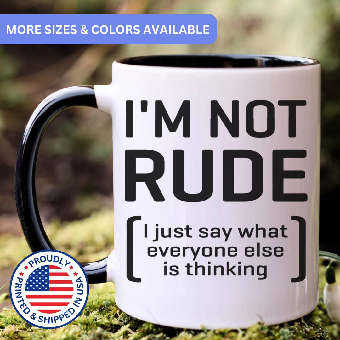 I'm Not Rude I Just Say What Everyone Else is Thinking - Funny Mug ...