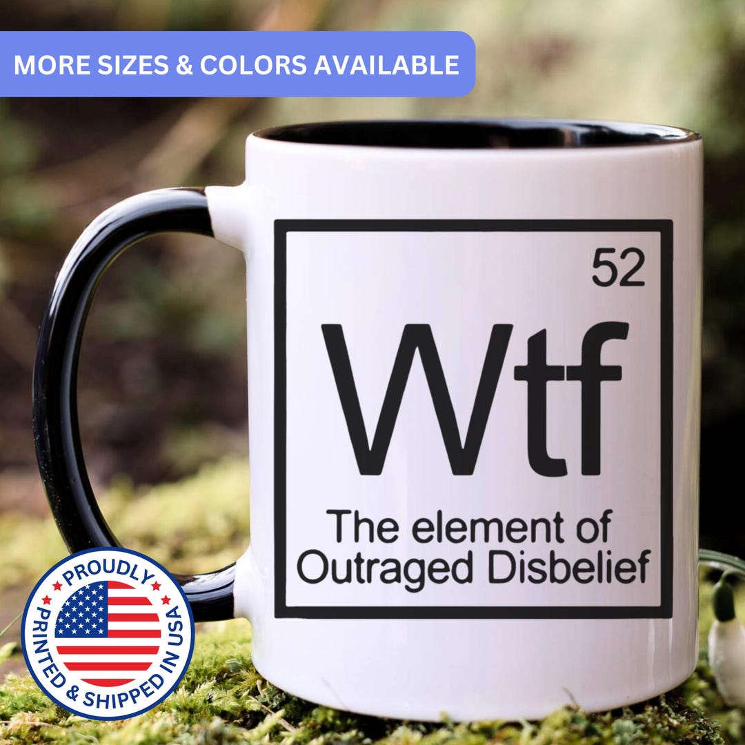 WTF the Element of Outraged Disbelief - Funny Mug, Sarcastic Mug, Funny ...