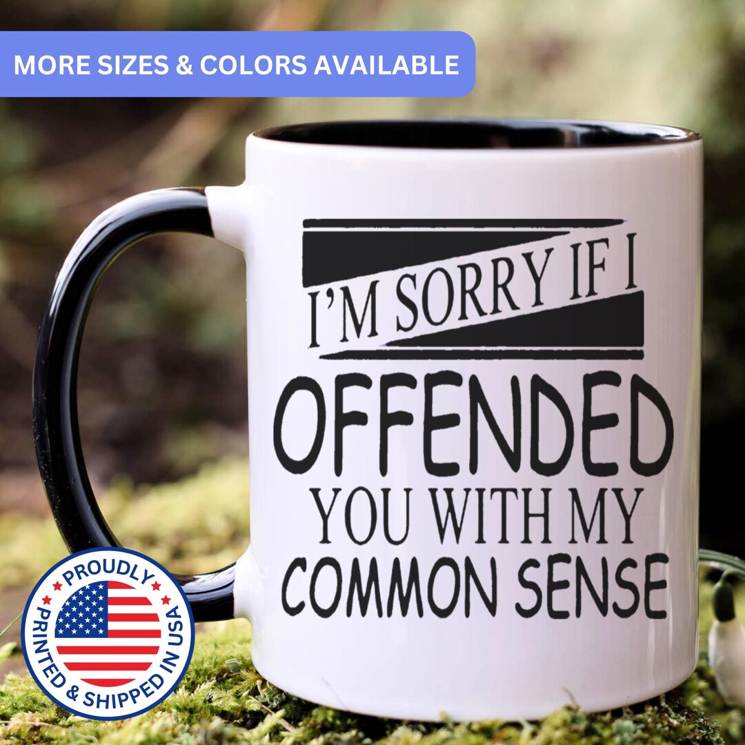 I'm Sorry If I Offended You With My Common Sense - Funny Mug, Sarcastic ...