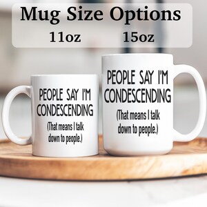People Say I'm Condescending - Funny Mug, Sarcastic Mug, Funny Gift ...