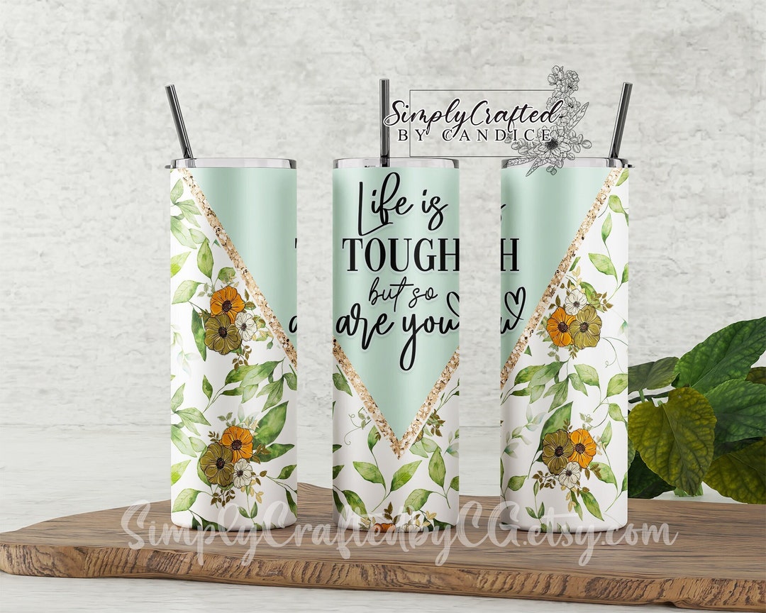 Life is Tough but so Are You, Life, You're Strong, Tumbler Wrap, 20 Oz ...