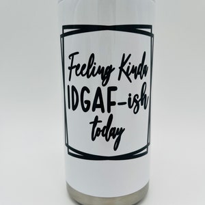 IDGAF ISH Beverage Holder, Feeling Kinda Idgaf-ish Today, Funny Mood ...